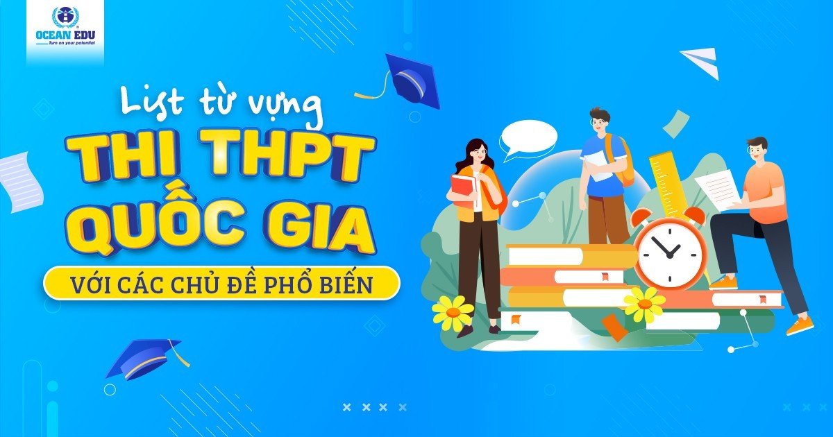 CÙNG OCEAN EDU ÔN LUYỆN CÁC CHỦ ĐỀ THI THPT QUỐC GIA | Anh Ngữ Ocean Edu